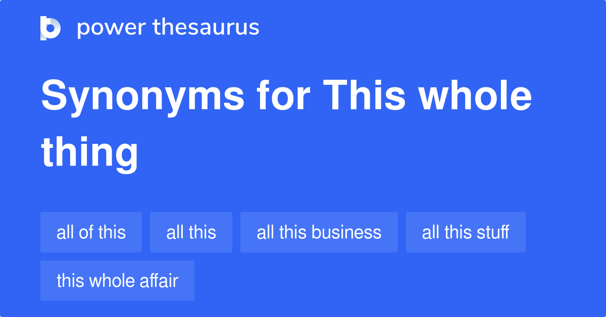 This Whole Thing synonyms - 90 Words and Phrases for This Whole Thing