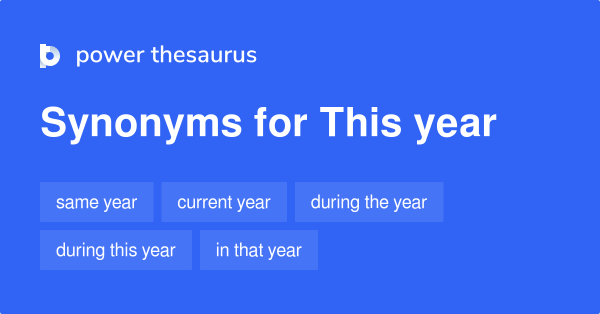 THIS YEAR Synonyms: 111 Similar Words & Phrases