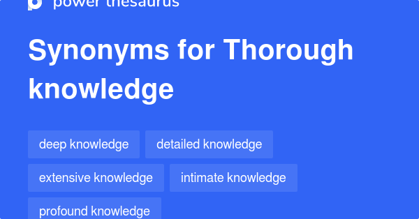 THOROUGH KNOWLEDGE Synonyms: 252 Similar Words & Phrases