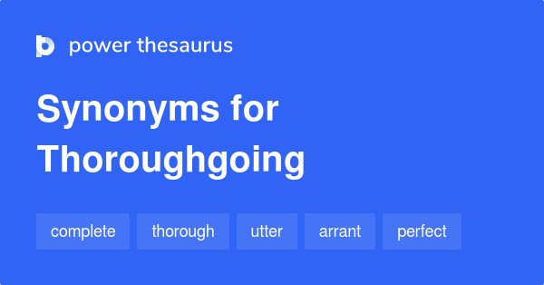 Thoroughgoing synonyms - 922 Words and Phrases for Thoroughgoing