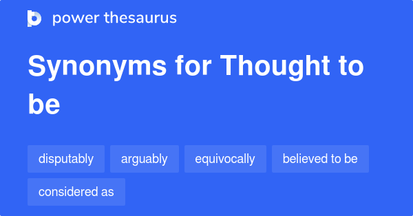 THOUGHT TO BE Synonyms: 121 Similar Words & Phrases