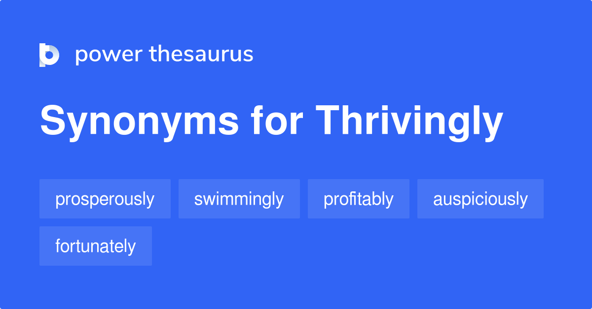 Thrivingly synonyms - 18 Words and Phrases for Thrivingly