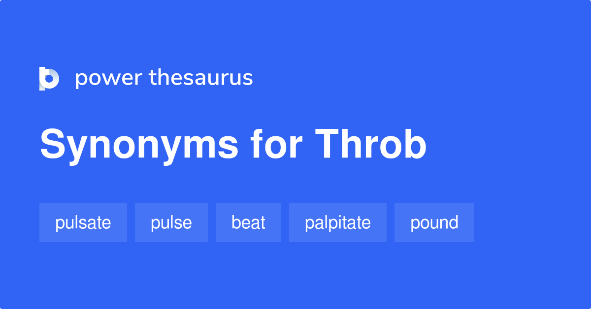 THROB Synonyms: 862 Similar Words & Phrases