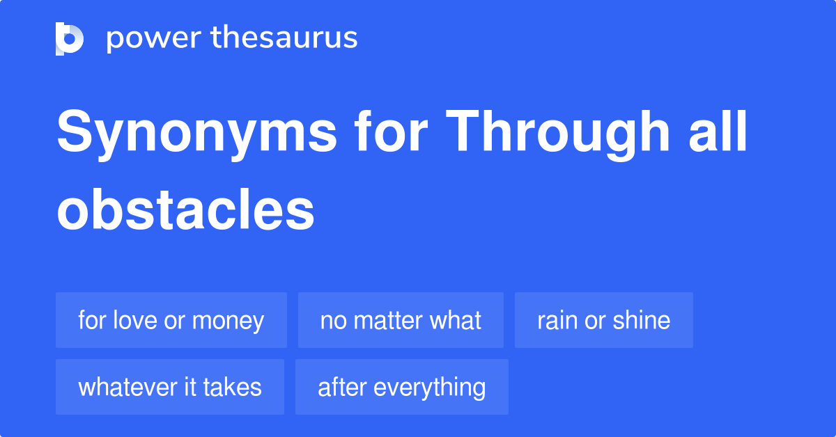 THROUGH ALL OBSTACLES Synonyms: 105 Similar Words & Phrases