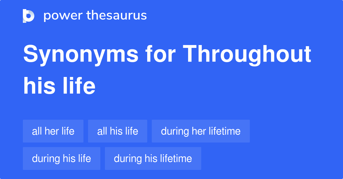THROUGHOUT HIS LIFE Synonyms: 43 Similar Phrases