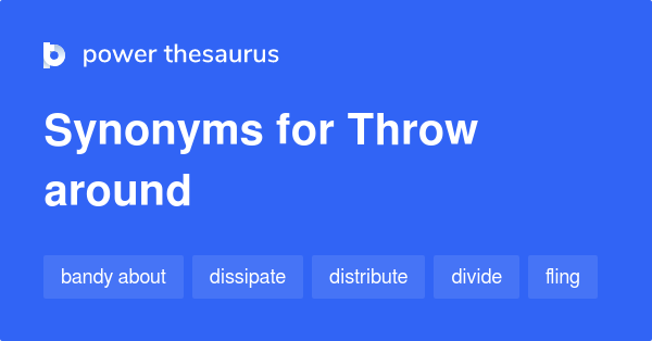 Throw Around synonyms - 110 Words and Phrases for Throw Around