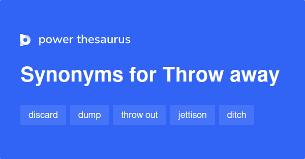 THROW AWAY Synonyms: 1 226 Similar Words & Phrases