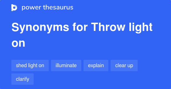 THROW LIGHT ON Synonyms: 736 Similar Words & Phrases