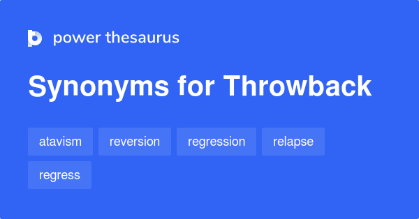 THROWBACK Synonyms: 374 Similar Words & Phrases