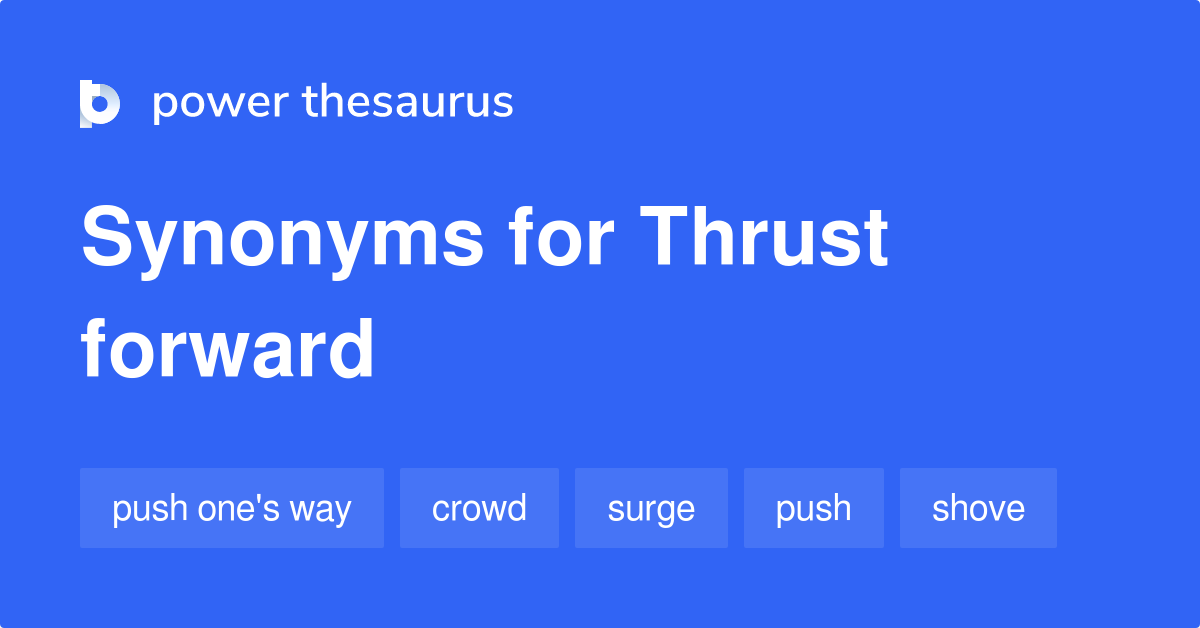 THRUST FORWARD Synonyms: 210 Similar Words & Phrases