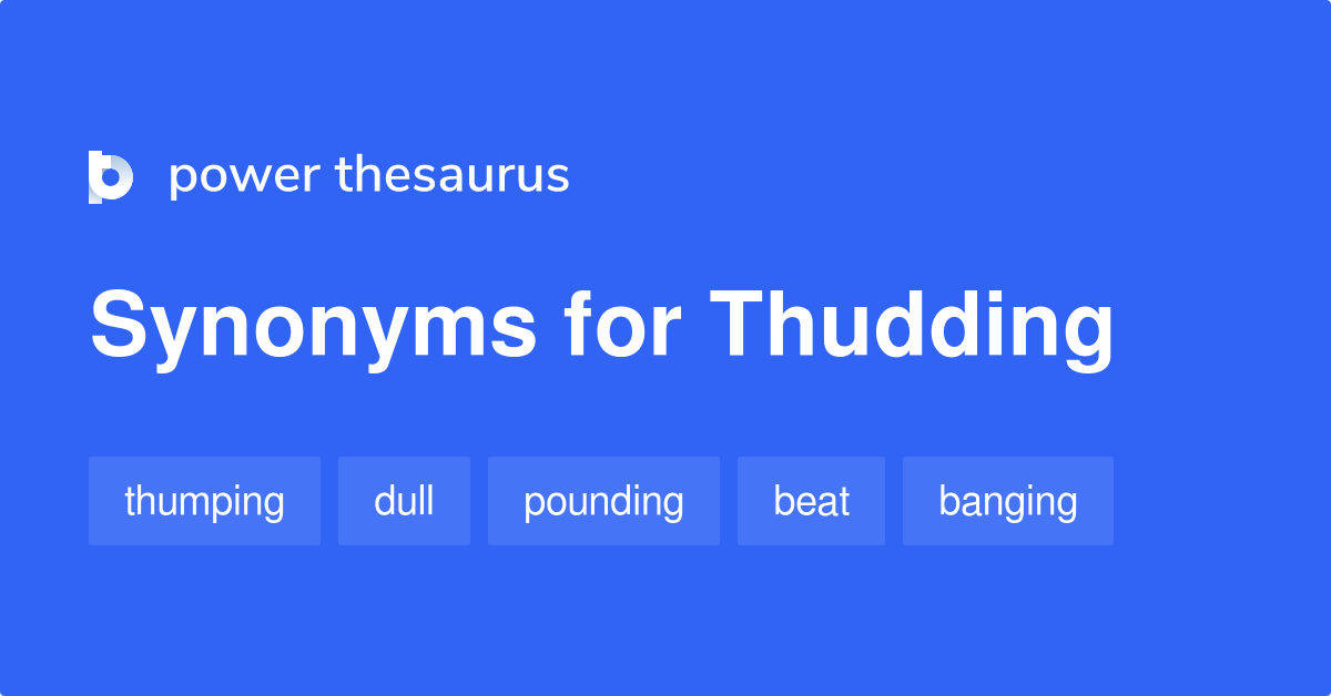 THUDDING Synonyms: 273 Similar Words & Phrases