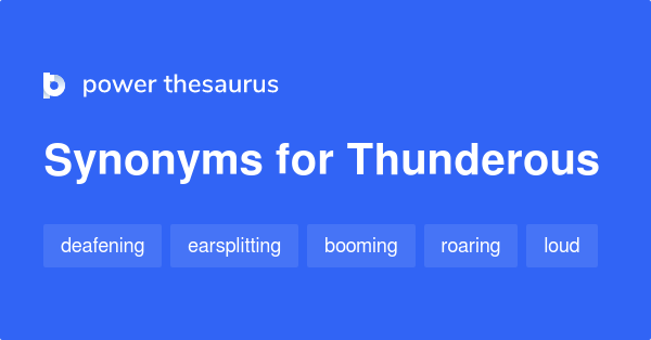THUNDEROUS Synonyms: 511 Similar Words & Phrases