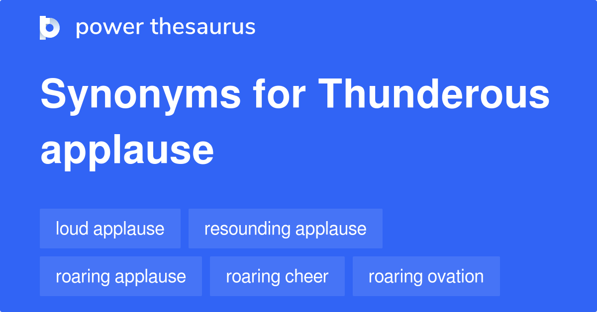 THUNDEROUS APPLAUSE Synonyms: 178 Similar Words & Phrases
