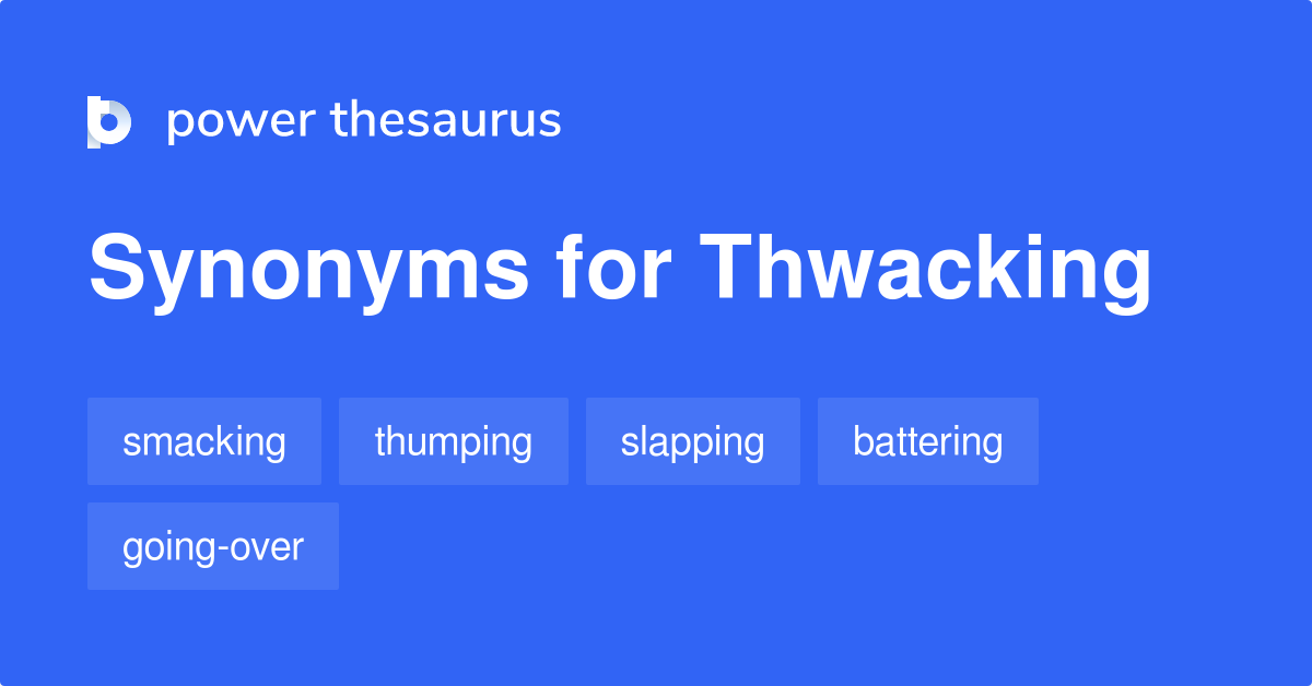 Thwacking synonyms - 37 Words and Phrases for Thwacking