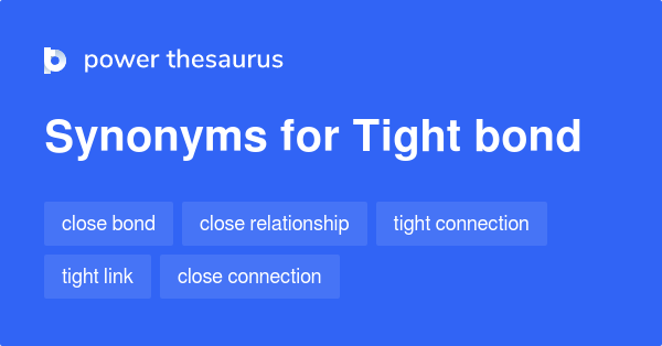 TIGHT BOND Synonyms: 210 Similar Words & Phrases