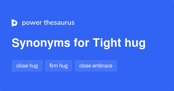 TIGHT HUG Synonyms: 14 Similar Words & Phrases