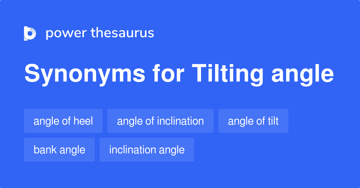 Tilting Angle synonyms - 48 Words and Phrases for Tilting Angle