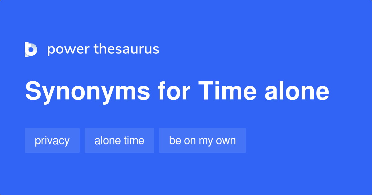 TIME ALONE Synonyms: 109 Similar Words & Phrases