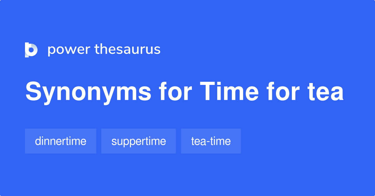 Time For Tea synonyms - 23 Words and Phrases for Time For Tea