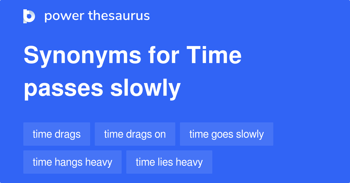 TIME PASSES SLOWLY Synonyms: 71 Similar Phrases