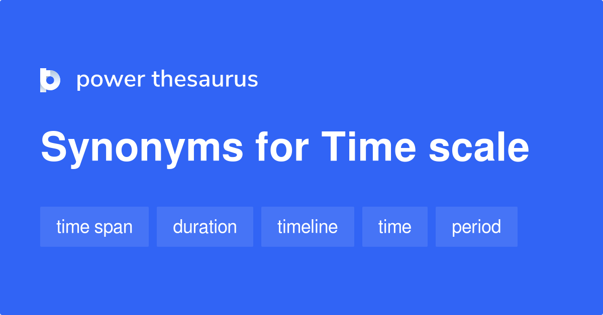 TIME SCALE Synonyms: 128 Similar Words & Phrases