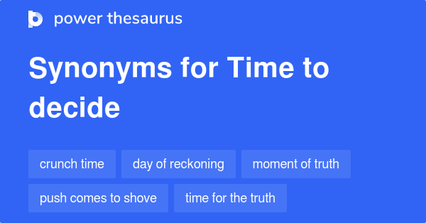 TIME TO DECIDE Synonyms: 27 Similar Phrases