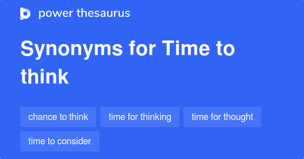 Time To Think synonyms - 50 Words and Phrases for Time To Think