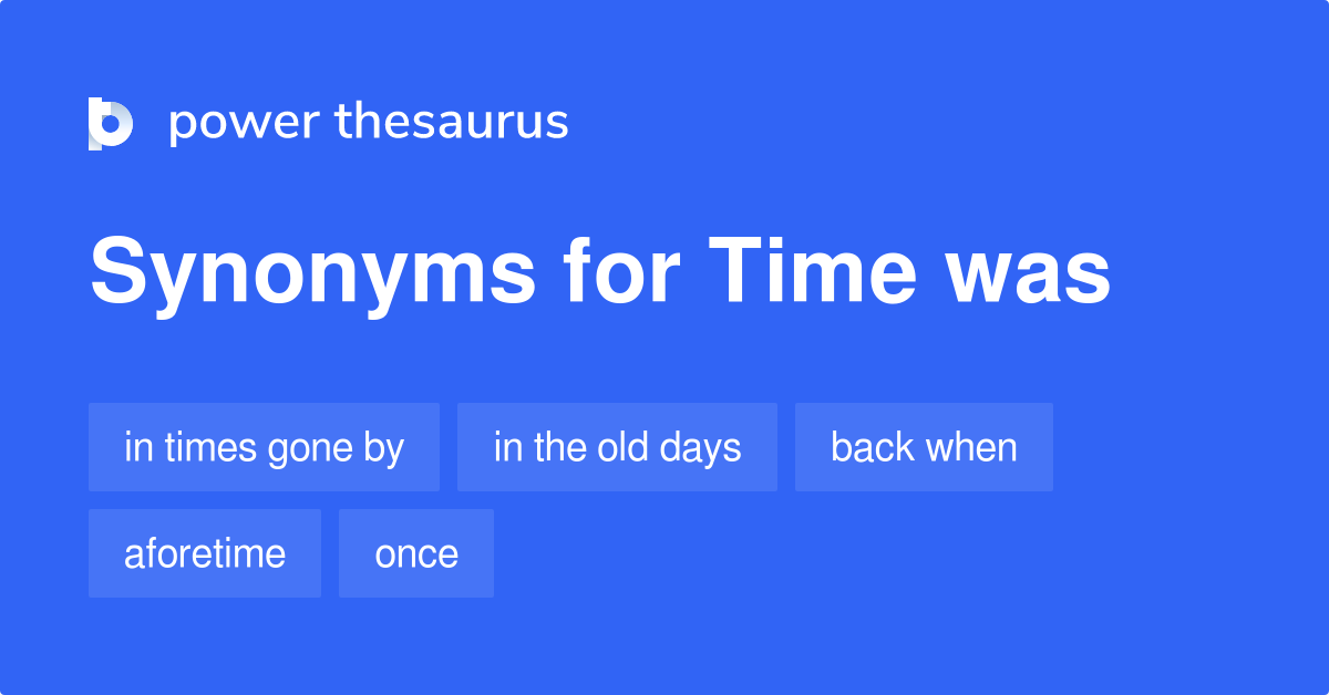 Time Was synonyms - 29 Words and Phrases for Time Was