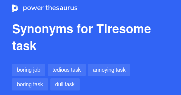Tiresome Task synonyms - 100 Words and Phrases for Tiresome Task