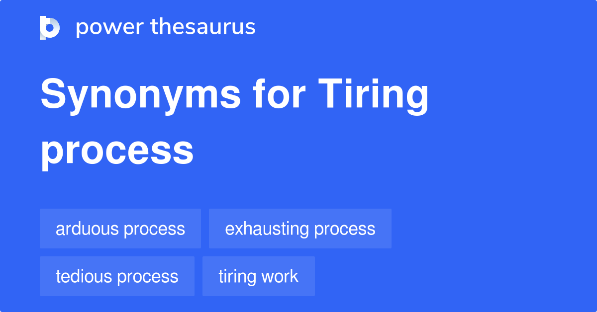 TIRING PROCESS Synonyms: 10 Similar Phrases
