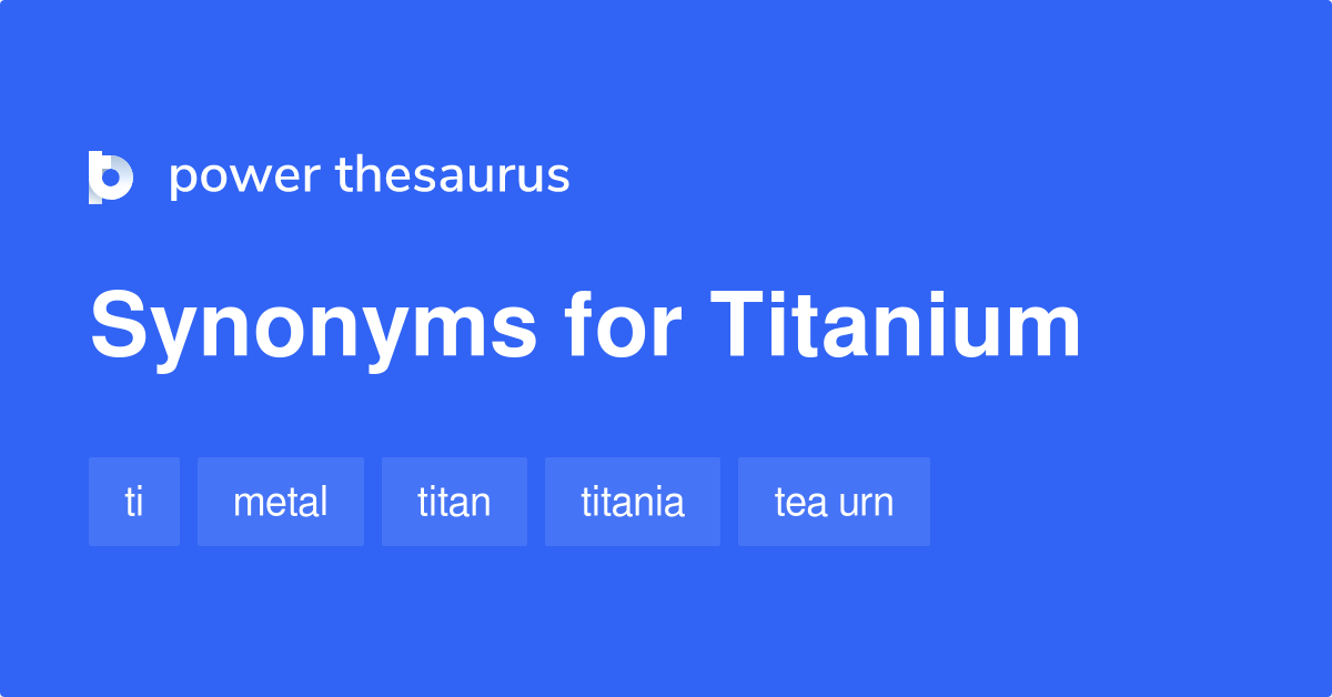 TITANIUM Synonyms: 208 Similar Words & Phrases