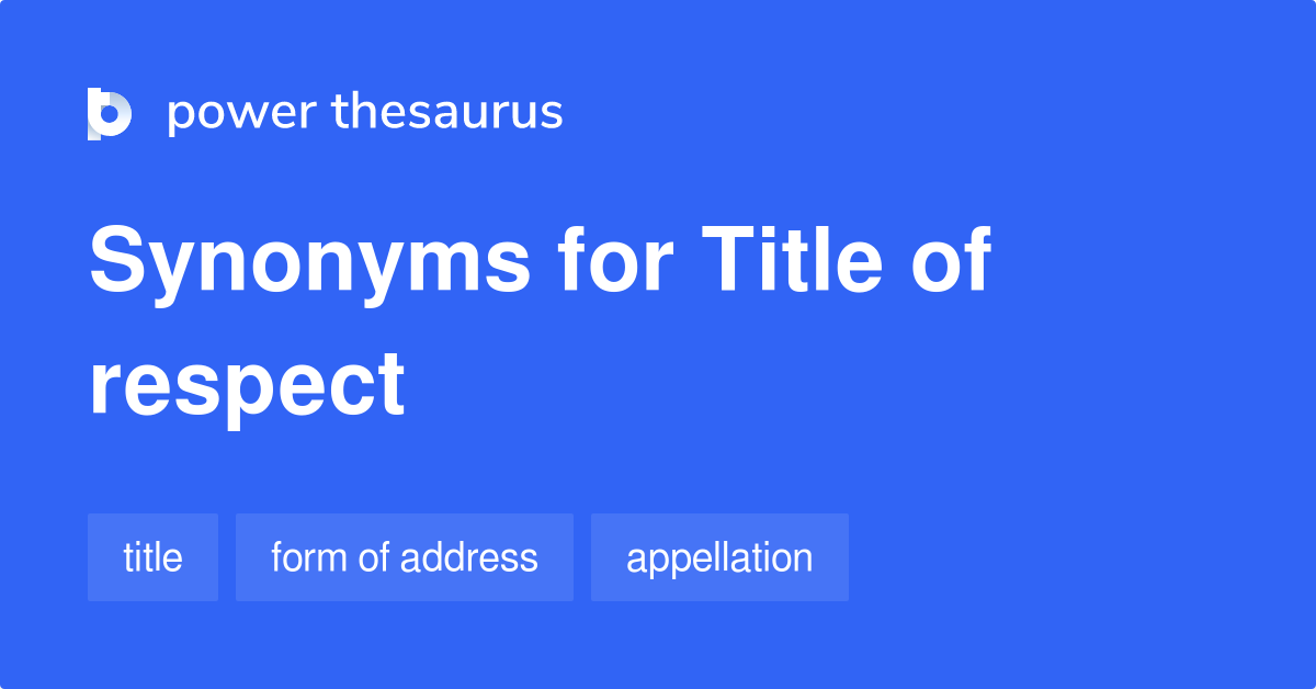 TITLE OF RESPECT Synonyms: 37 Similar Words & Phrases