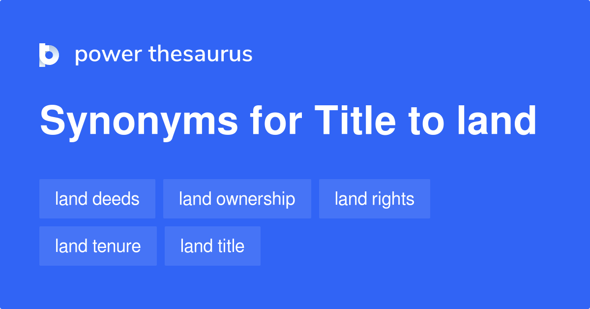 Title To Land synonyms - 31 Words and Phrases for Title To Land