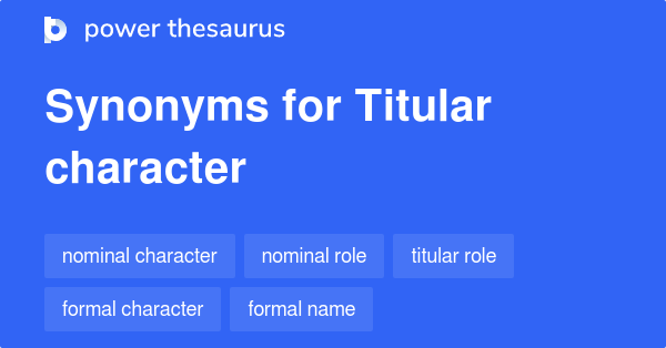 TITULAR CHARACTER Synonyms: 108 Similar Phrases