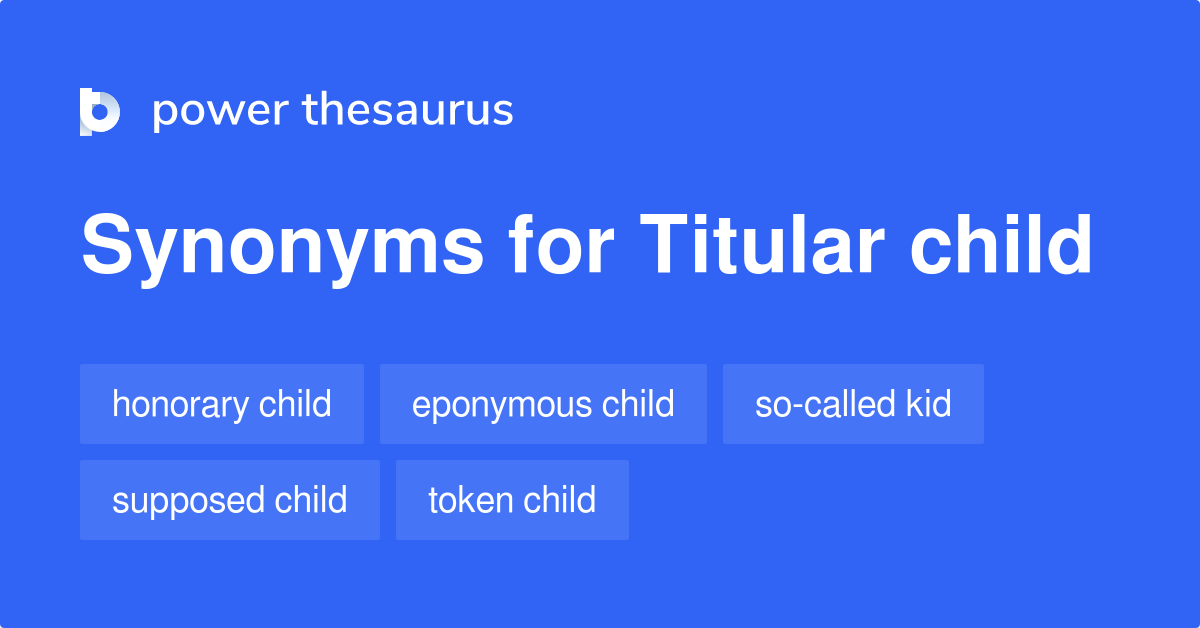Titular Child synonyms - 11 Words and Phrases for Titular Child