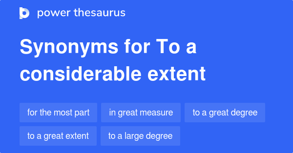 TO A CONSIDERABLE EXTENT Synonyms: 112 Similar Words & Phrases