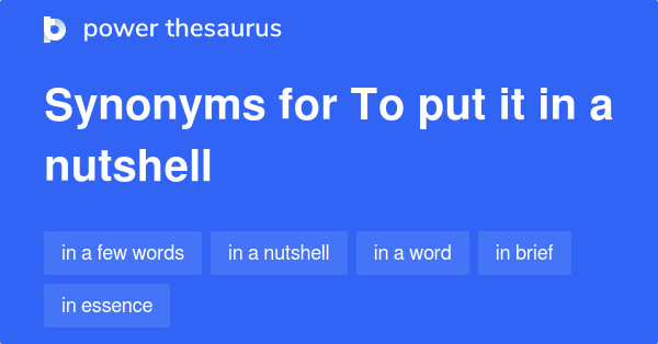 To Put It In A Nutshell synonyms - 35 Words and Phrases for To Put It ...
