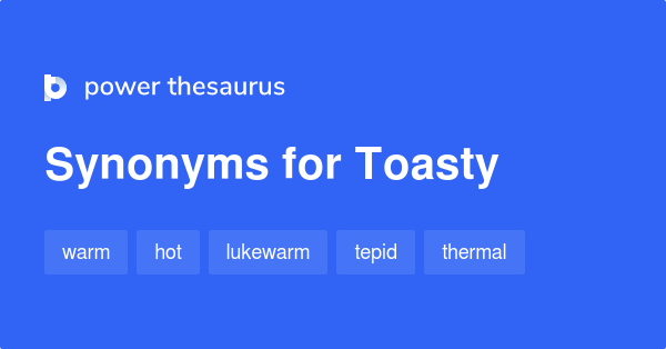 TOASTY Synonyms: 663 Similar Words & Phrases