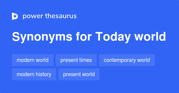 Today World synonyms - 57 Words and Phrases for Today World