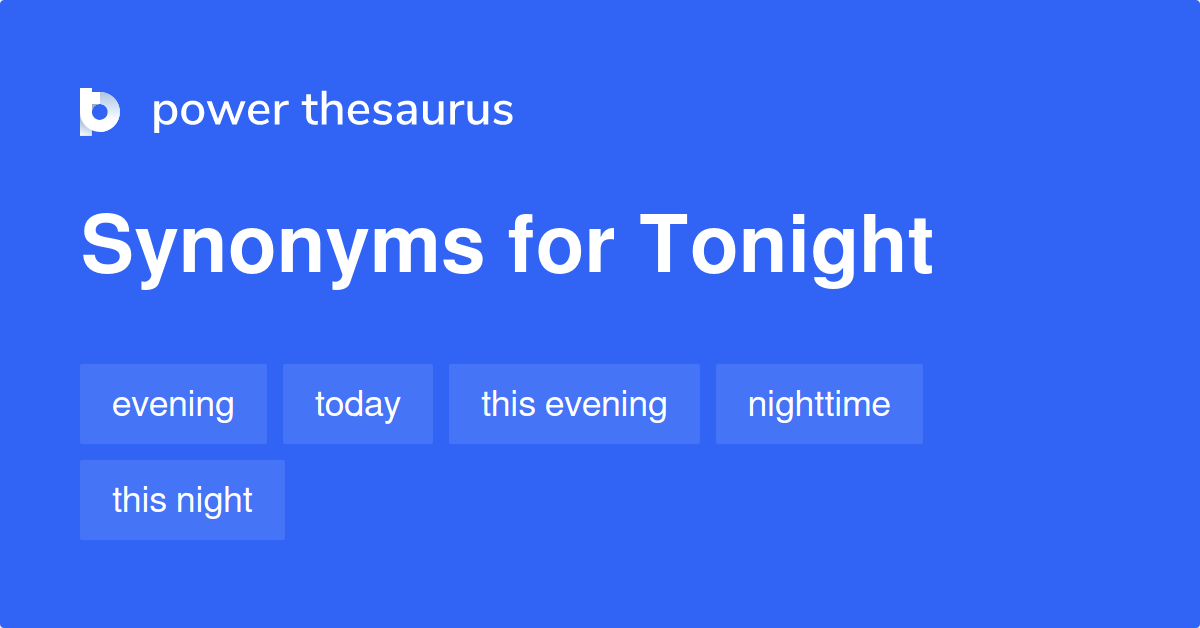 TONIGHT Synonyms: 247 Similar Words & Phrases