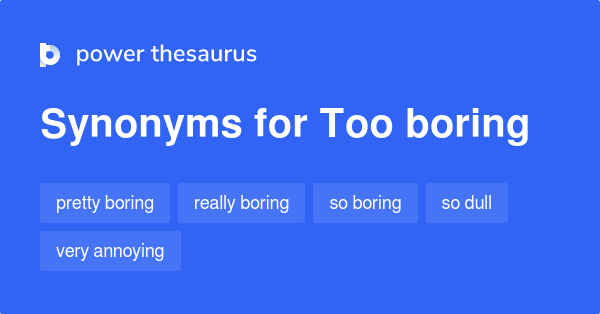 TOO BORING Synonyms: 109 Similar Words & Phrases