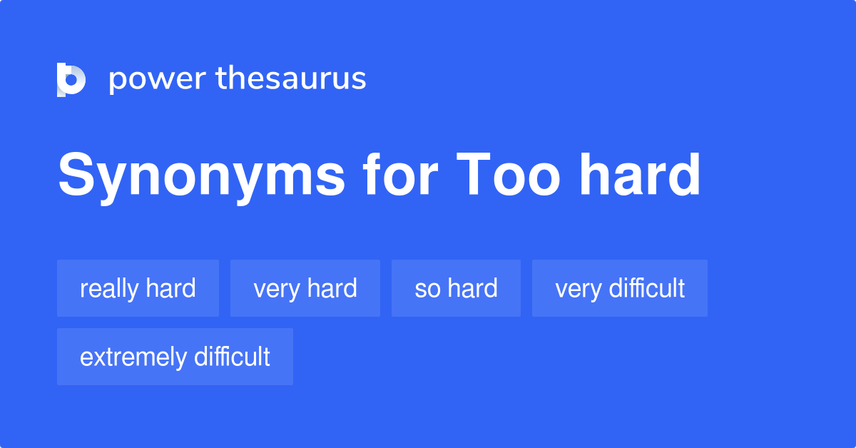 TOO HARD Synonyms: 332 Similar Phrases