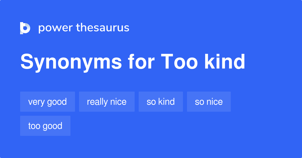 TOO KIND Synonyms: 89 Similar Phrases
