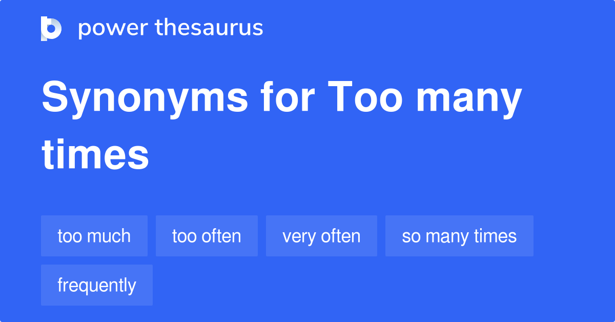 TOO MANY TIMES Synonyms: 86 Similar Words & Phrases