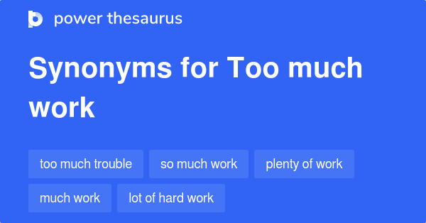 TOO MUCH WORK Synonyms: 193 Similar Words & Phrases