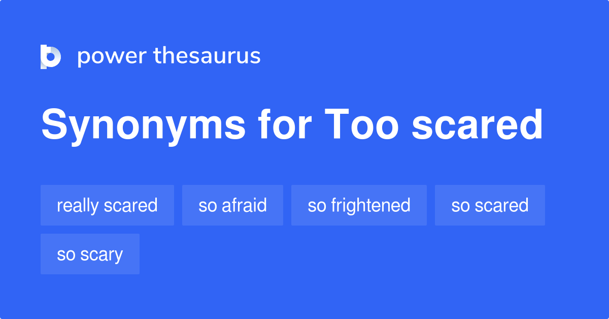 TOO SCARED Synonyms: 54 Similar Phrases