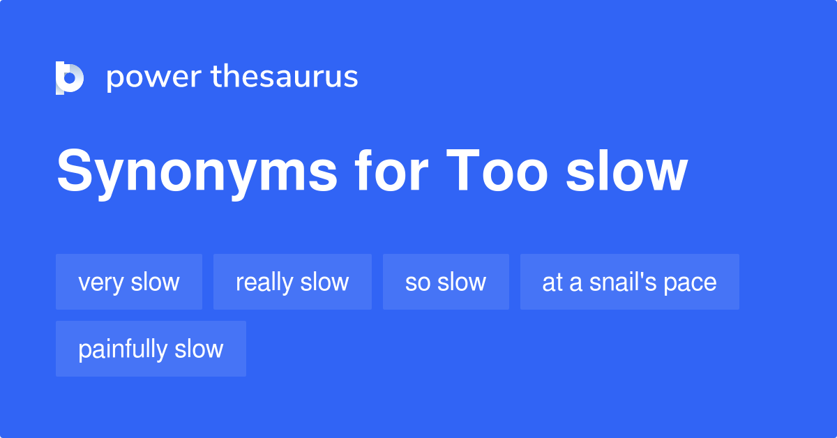 TOO SLOW Synonyms: 99 Similar Words & Phrases