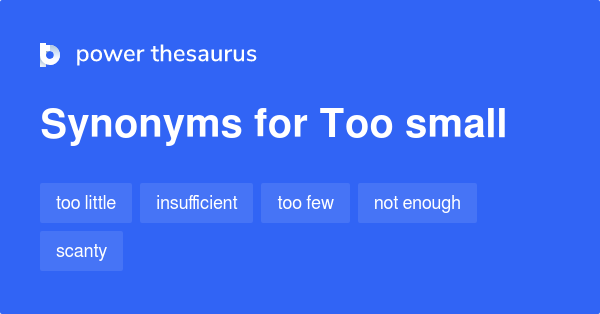 TOO SMALL Synonyms: 125 Similar Words & Phrases