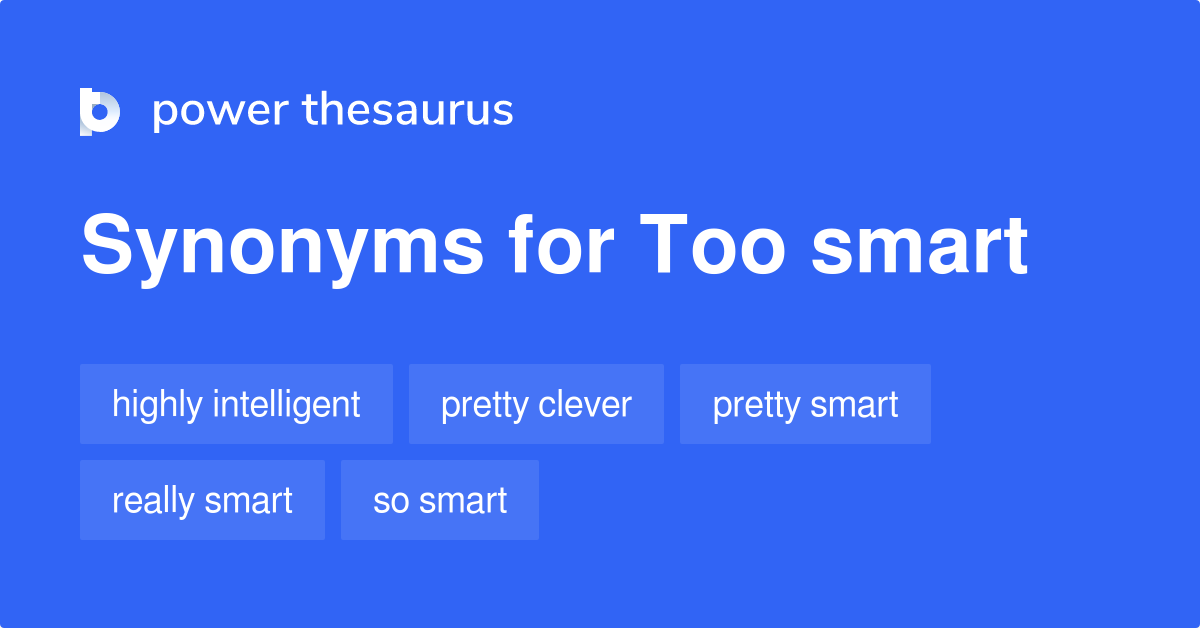 TOO SMART Synonyms: 60 Similar Phrases