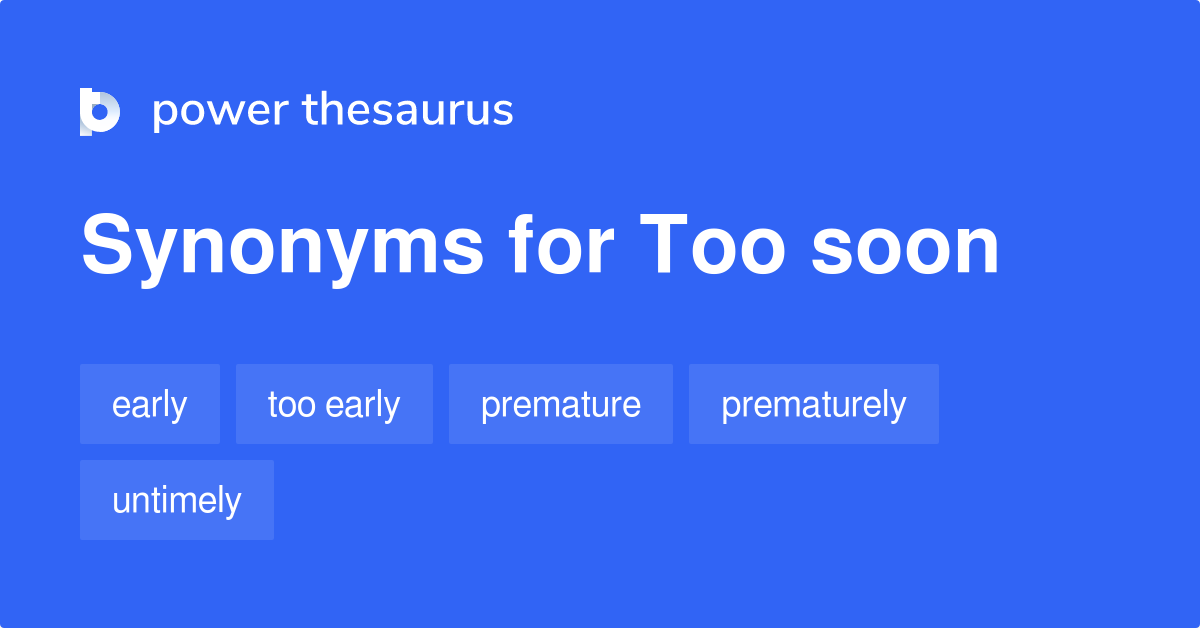 TOO SOON Synonyms: 369 Similar Words & Phrases